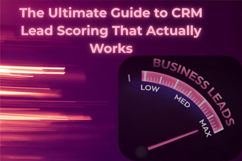 The Ultimate Guide to CRM Lead Scoring That Actually Works